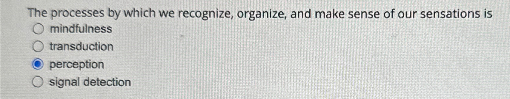 Solved The processes by which we recognize, organize, and | Chegg.com