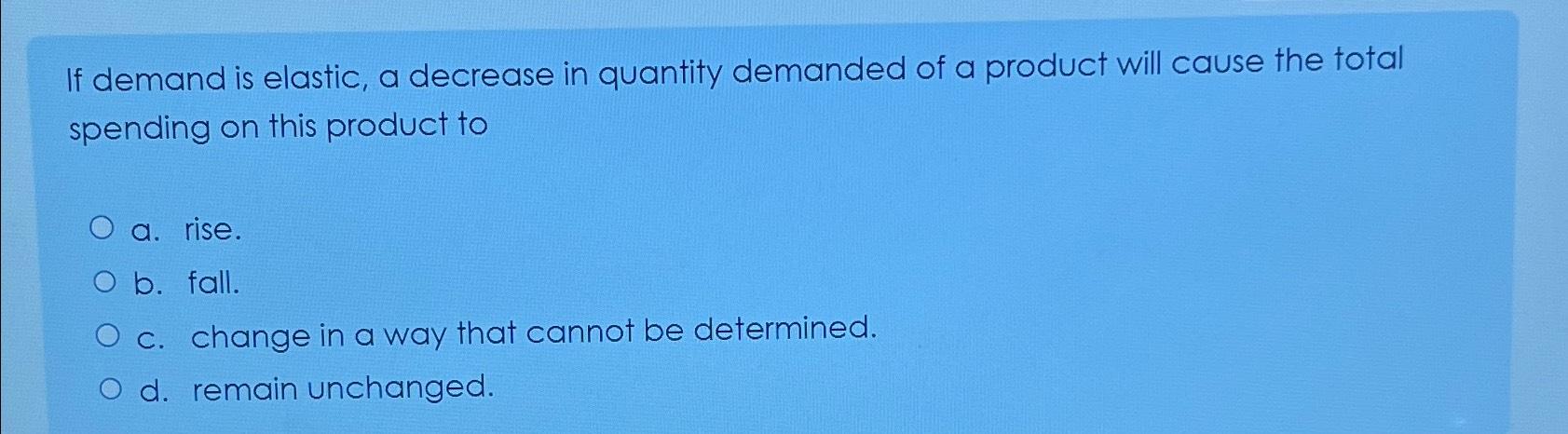 Solved If demand is elastic, a decrease in quantity demanded | Chegg.com