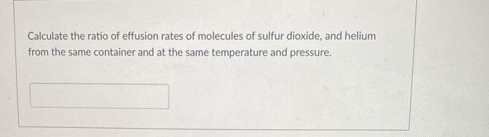 Solved Calculate the ratio of effusion rates of molecules of | Chegg.com