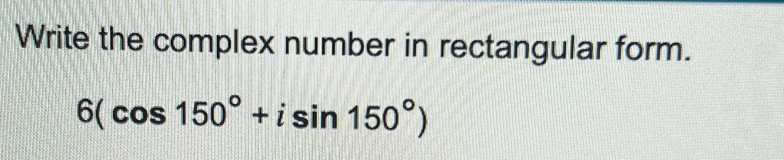 Solved Write the complex number in rectangular | Chegg.com