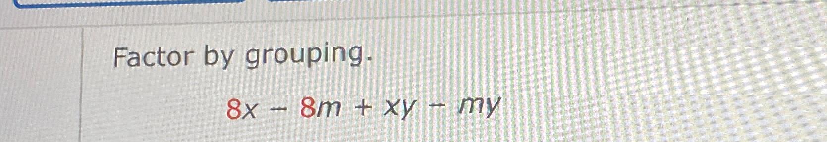 Solved Factor by grouping.8x-8m+xy-my | Chegg.com