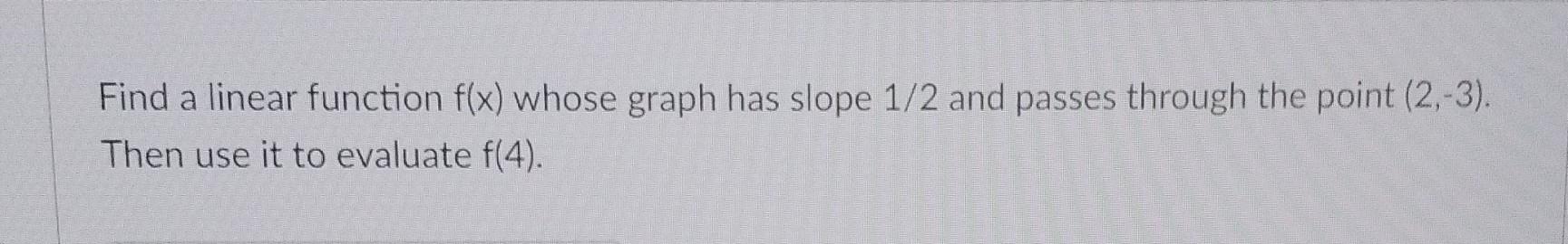 Solved Find a linear function f(x) whose graph has slope 1/2 | Chegg.com