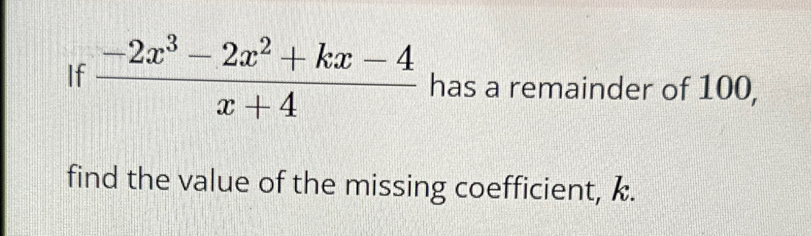 Solved If -2x3-2x2+kx-4x+4 ﻿has a remainder of 100 ﻿find the | Chegg.com