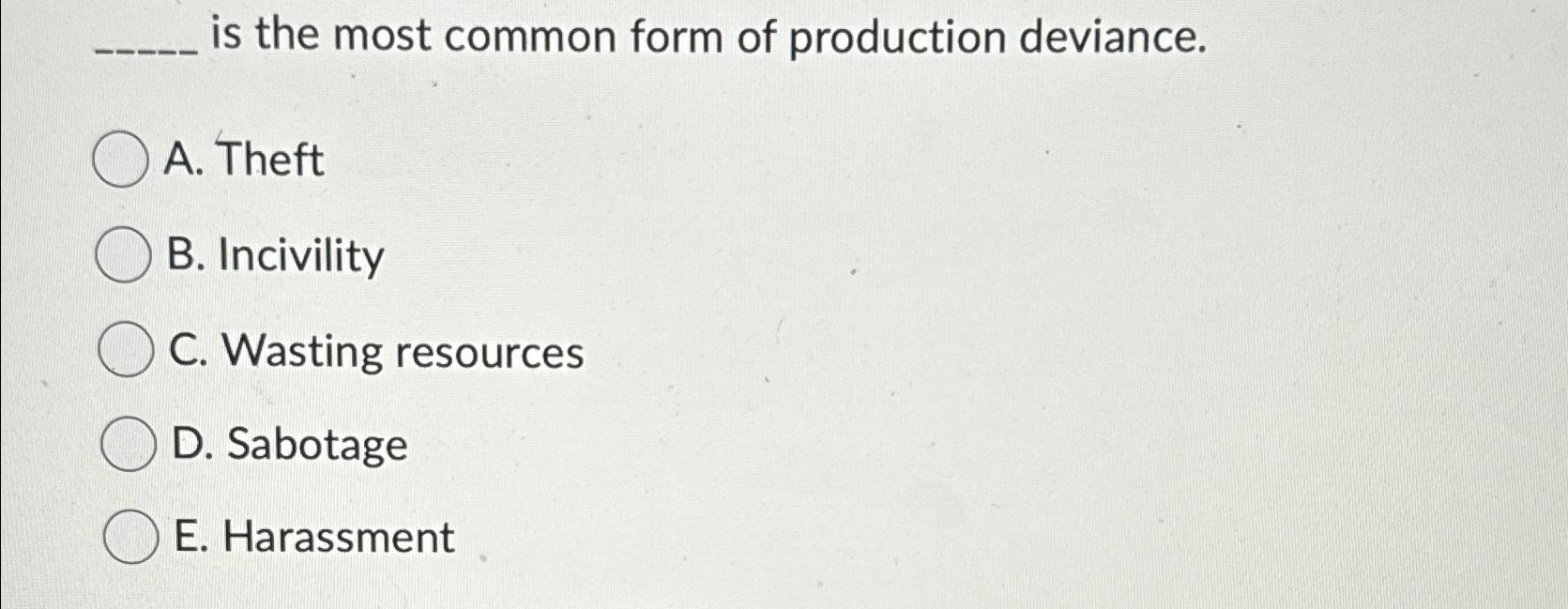 Solved is the most common form of production deviance.A. | Chegg.com