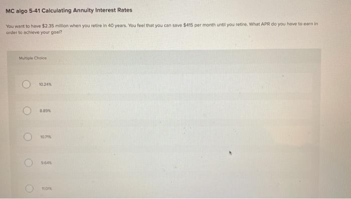 Solved MC algo 5-41 Calculating Annulty Interest Rates You | Chegg.com Solved MC algo 5-41 Calculating Annulty Interest Rates You | Chegg.com