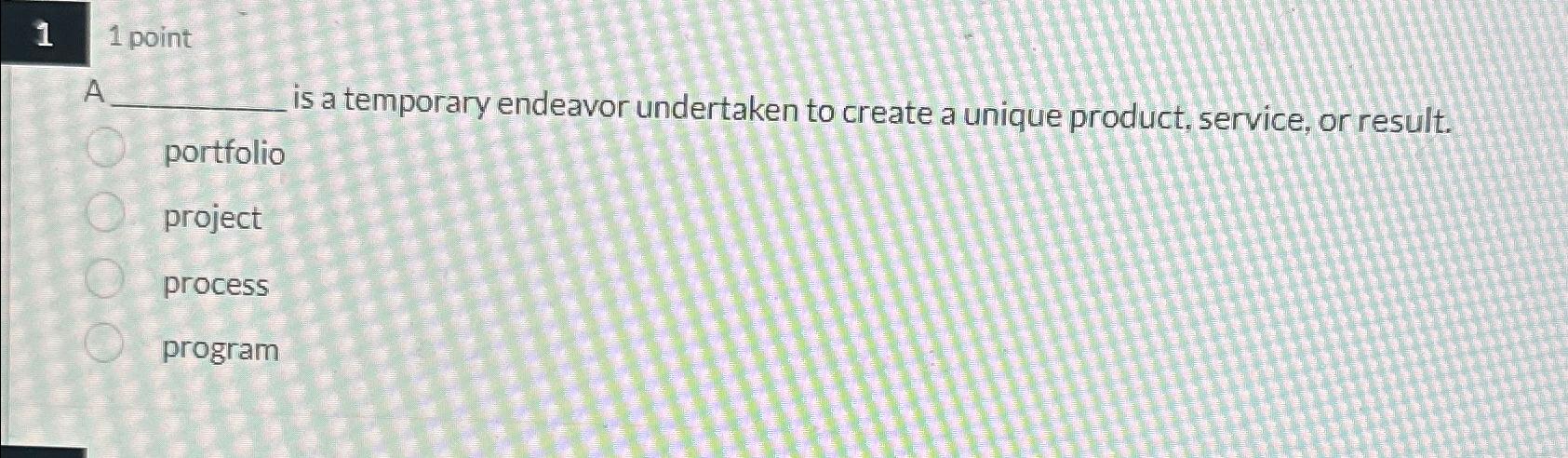 Solved 11 ﻿pointA is a temporary endeavor undertaken to | Chegg.com
