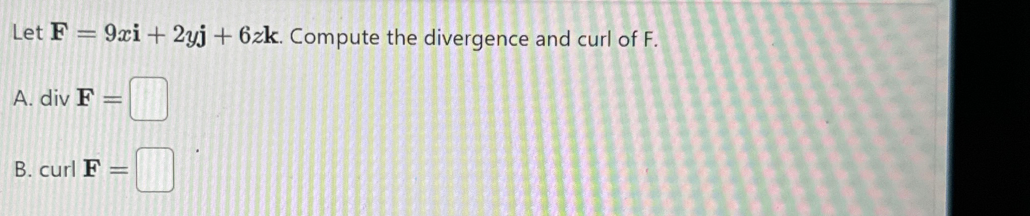 Solved Let F=9ξ+2yj+6zk. ﻿Compute the divergence and curl of | Chegg.com