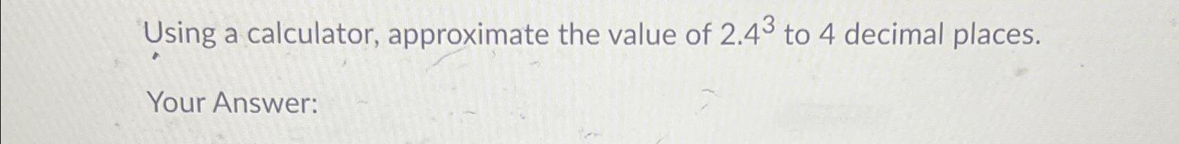 Solved Using a calculator, approximate the value of 2.43 ﻿to | Chegg.com