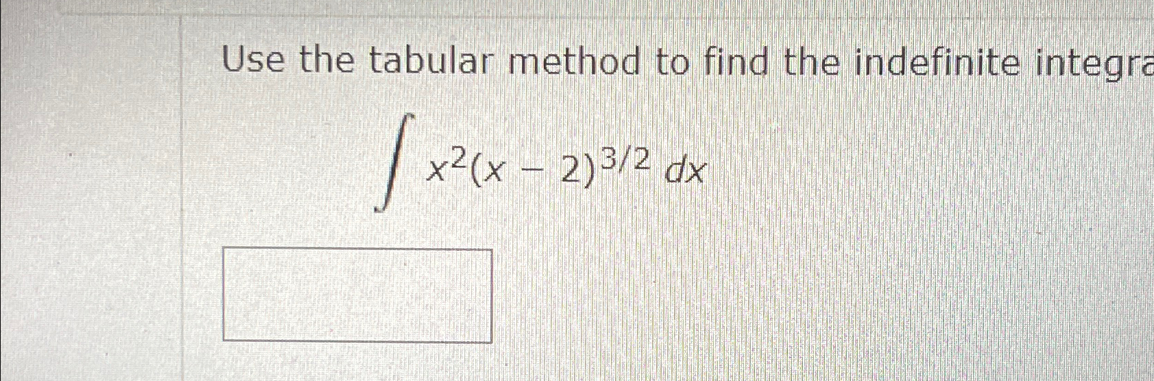 Solved Use the tabular method to find the indefinite | Chegg.com