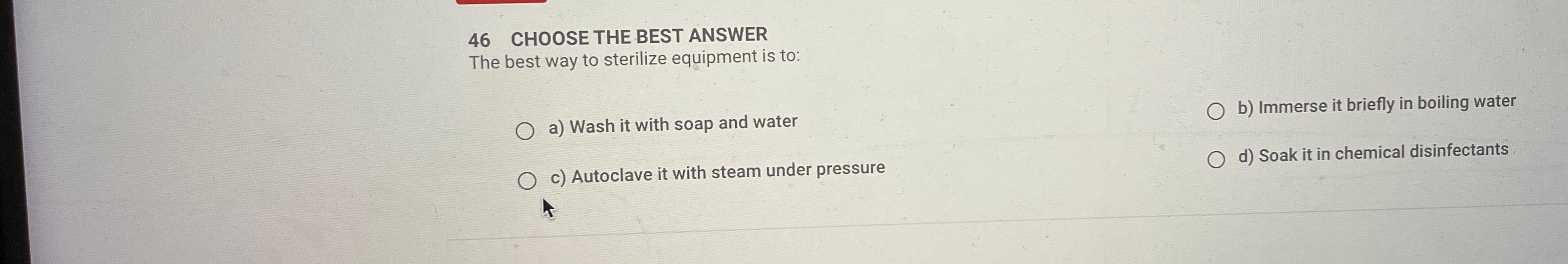 Solved 46 ﻿CHOOSE THE BEST ANSWERThe best way to sterilize | Chegg.com