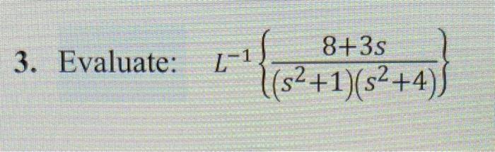 Solved Evaluate: L−1{(s2+1)(s2+4)8+3s} | Chegg.com