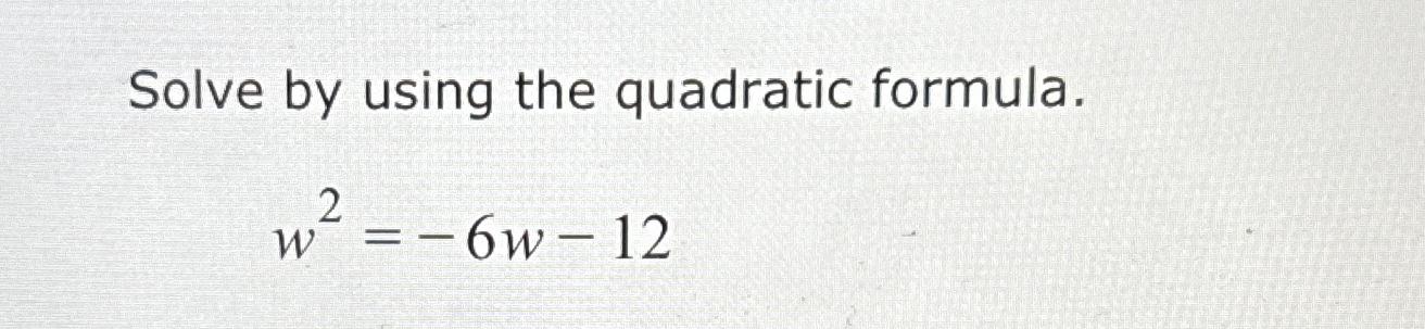 Solved Solve by using the quadratic formula.w2=-6w-12 | Chegg.com
