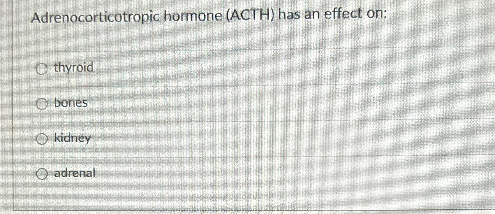 Solved Adrenocorticotropic hormone (ACTH) ﻿has an effect | Chegg.com