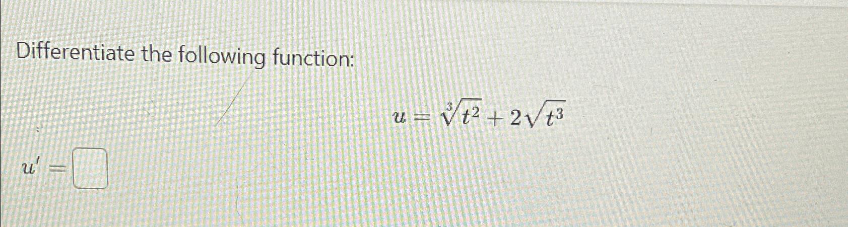 Solved Differentiate the following function:u=t23+2t32 | Chegg.com
