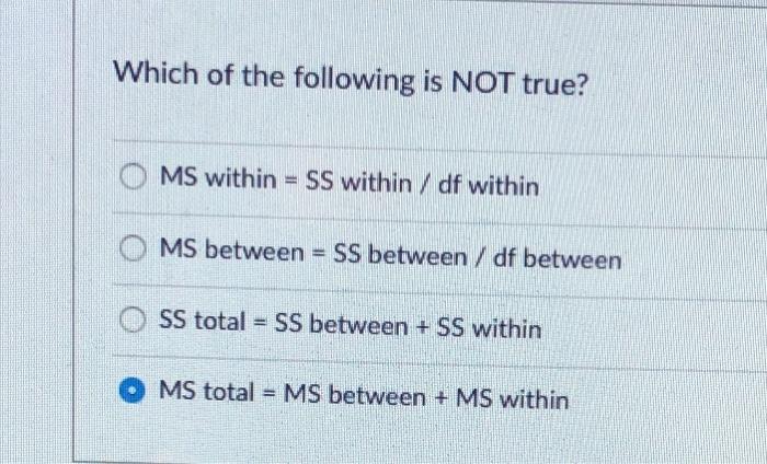 Solved Which of the following is NOT true? MS within = SS | Chegg.com