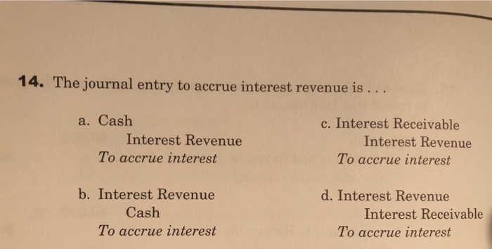 Solved 14. The journal entry to accrue interest revenue is | Chegg.com