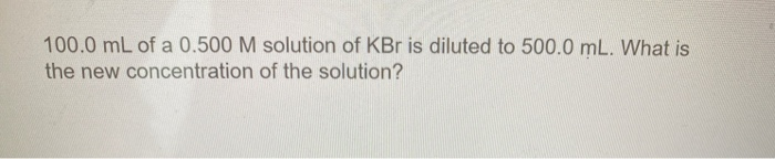 Solved 100.0 mL of a 0.500 M solution of KBr is diluted to | Chegg.com