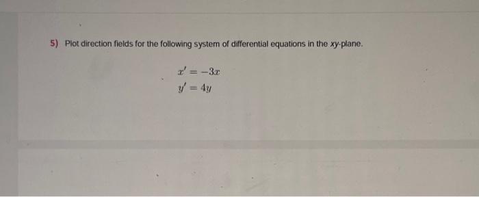 Solved 5) Plot direction fields for the following system of | Chegg.com
