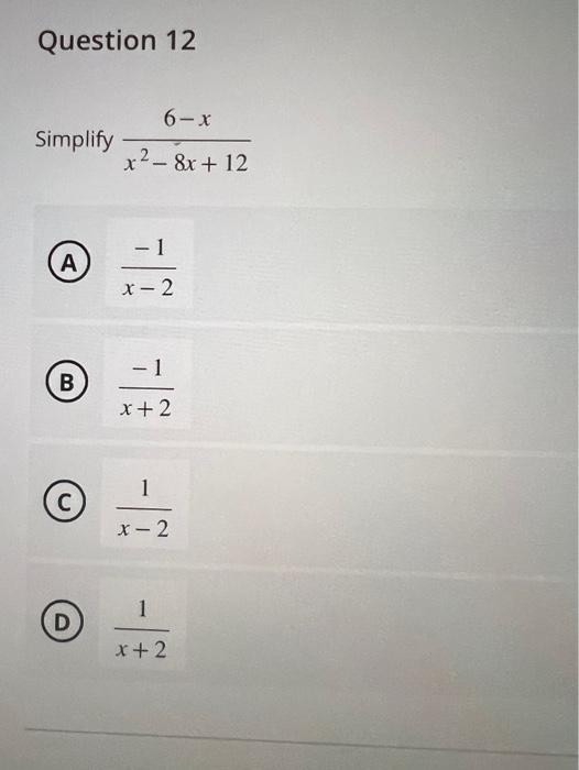 Solved Question 12 Simplify x2−8x+126−x (A) x−2−1 (B) x+2−1 | Chegg.com