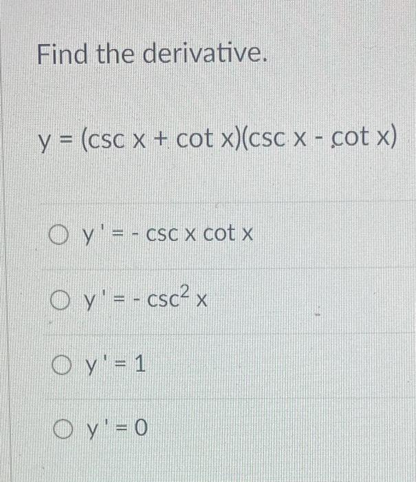 Solved Find the derivative. y = (csc x + cot x)(csc X - cot | Chegg.com