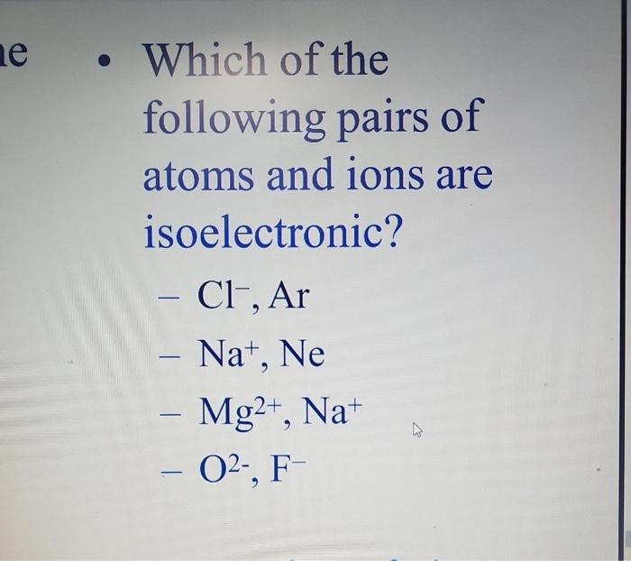 Solved Which of the following pairs of atoms and ions are | Chegg.com
