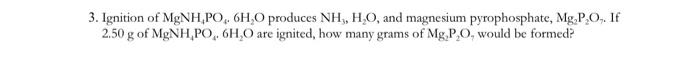 Solved 3. Ignition of MgNH4PO4⋅6H2O produces NH3,H2O, and | Chegg.com