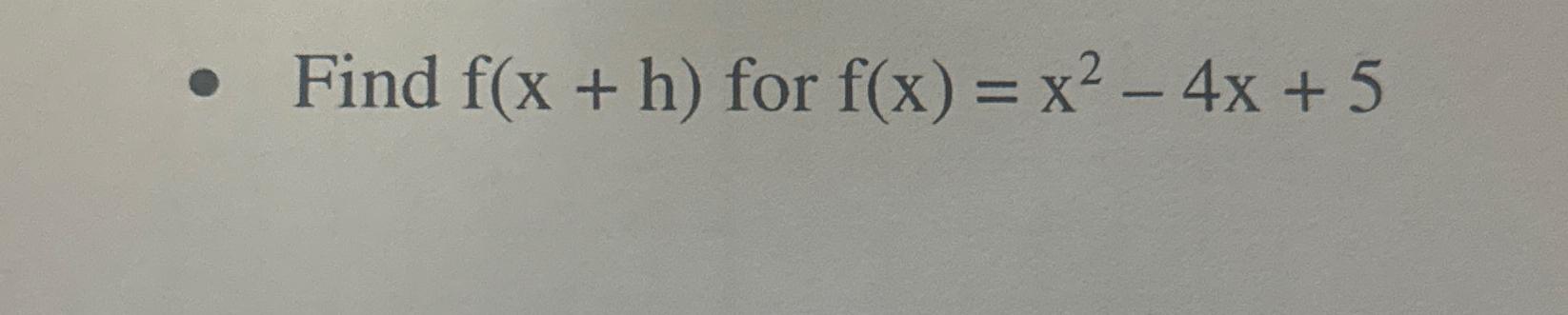Solved Find f(x+h) ﻿for f(x)=x2-4x+5 | Chegg.com