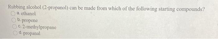 Solved Rubbing alcohol (2-propanol) can be made from which | Chegg.com