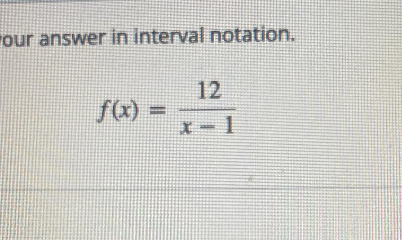 Solved our answer in interval notation.f(x)=12x-1 | Chegg.com