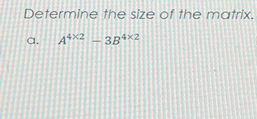 Solved Determine the size of the matrix.A4×2-3B4×2 | Chegg.com