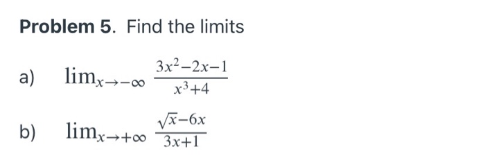 Solved Problem 5. Find the limits a) limx→-00 3x2–2x-1 x3+4 | Chegg.com