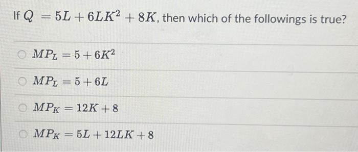 Solved If Q = 5L +6LK2 + 8K, then which of the followings is | Chegg.com