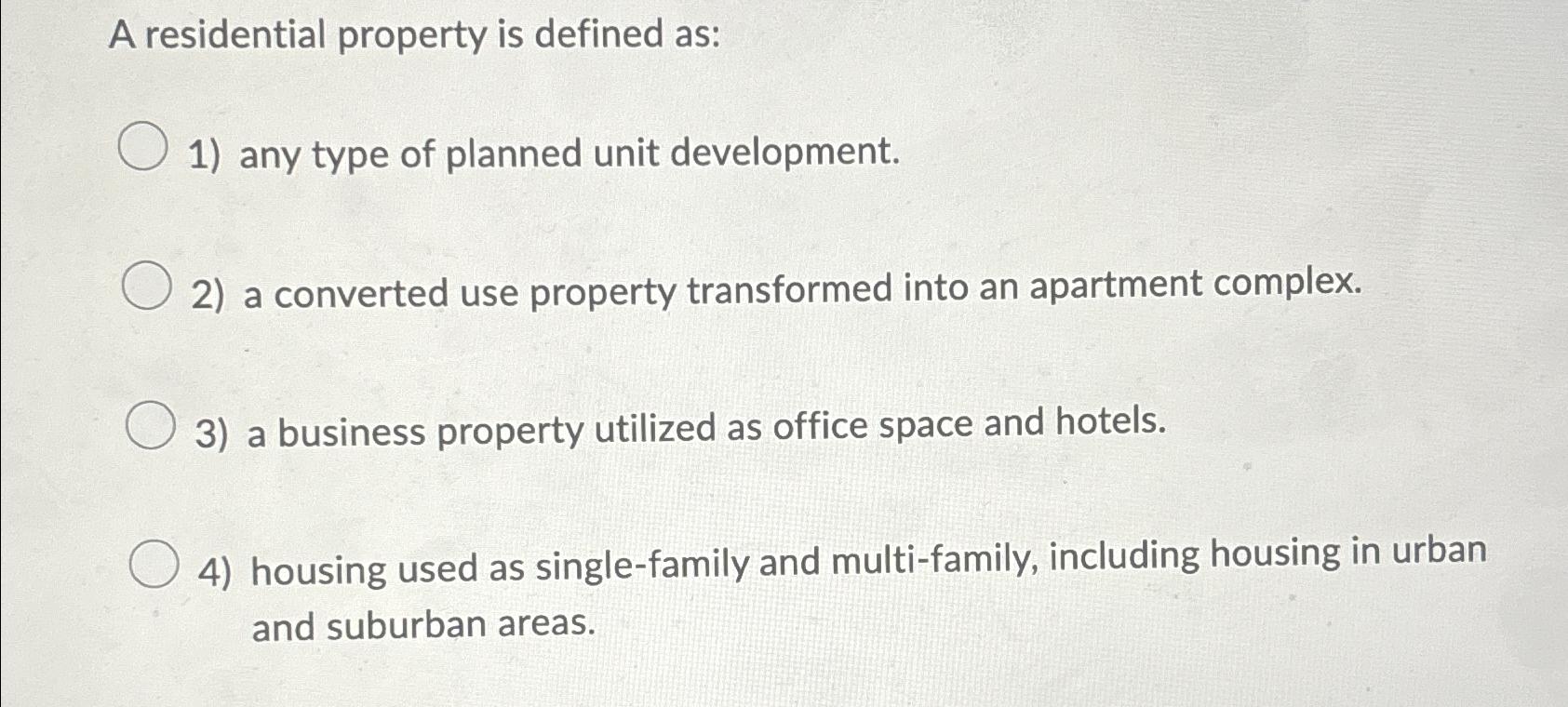 Solved A residential property is defined as:any type of | Chegg.com