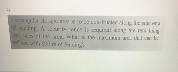 Solved 2) A rectangular storage area is to be constructed | Chegg.com