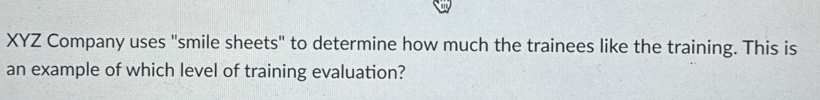 Solved XYZ Company uses "smile sheets" to determine how much | Chegg.com