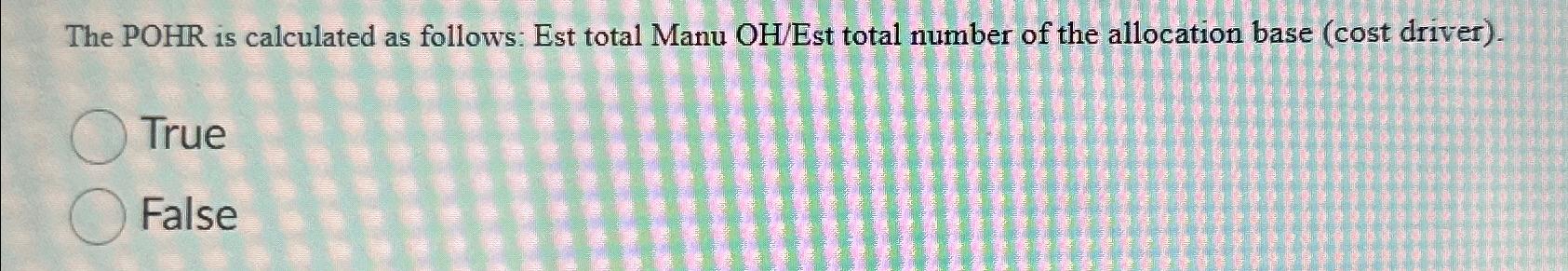 Solved The POHR is calculated as follows: Est total Manu | Chegg.com