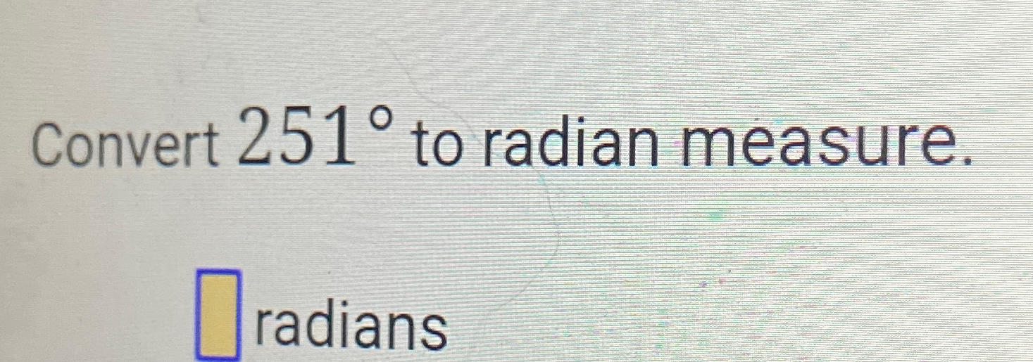Solved Convert 251° ﻿to radian measure.radians | Chegg.com