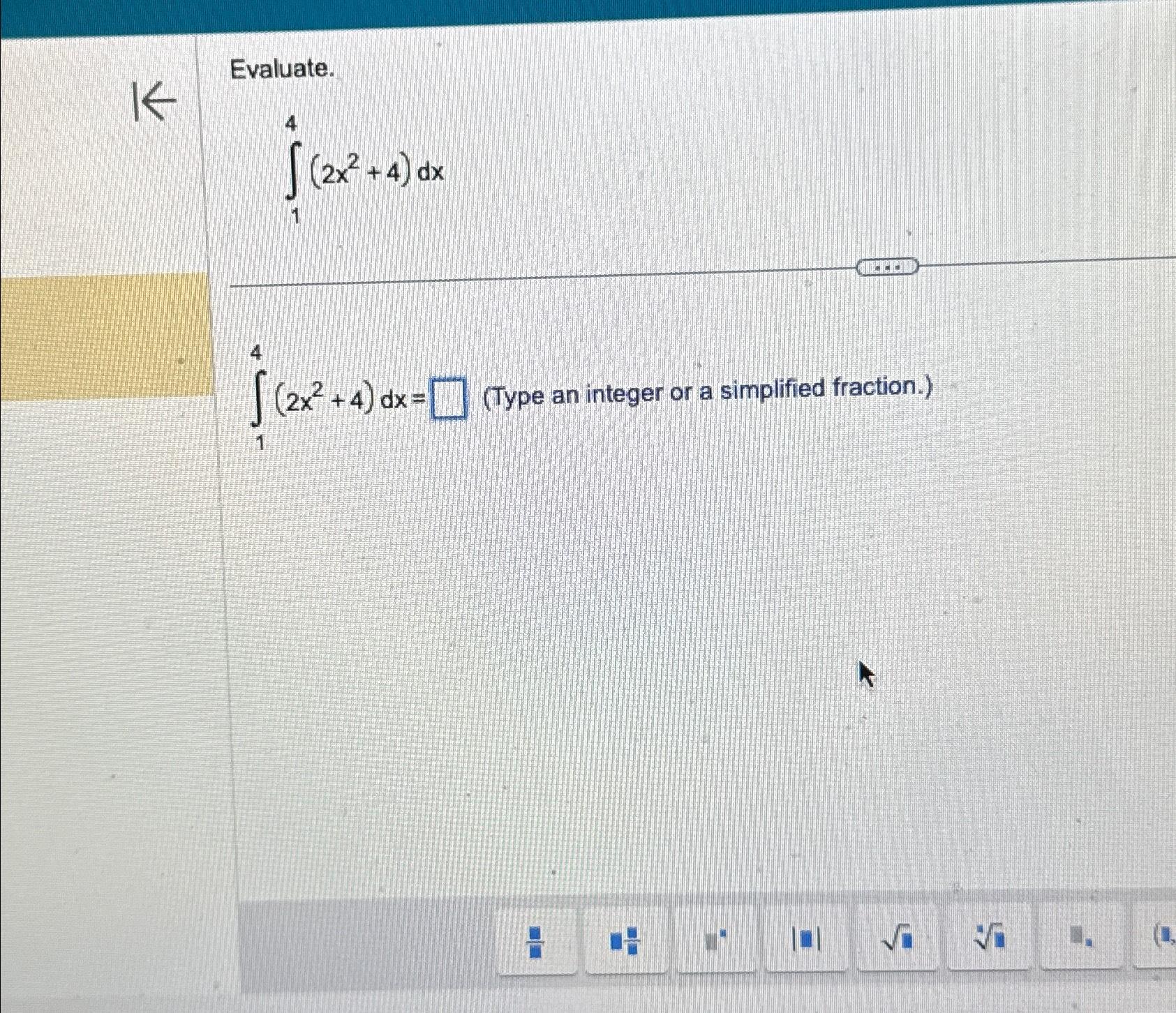 Solved Evaluate.∫14(2x2+4)dx∫14(2x2+4)dx=(Type an integer or | Chegg.com