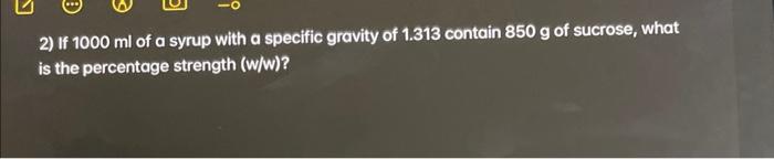 Solved 2) If 1000ml of a syrup with a specific gravity of | Chegg.com