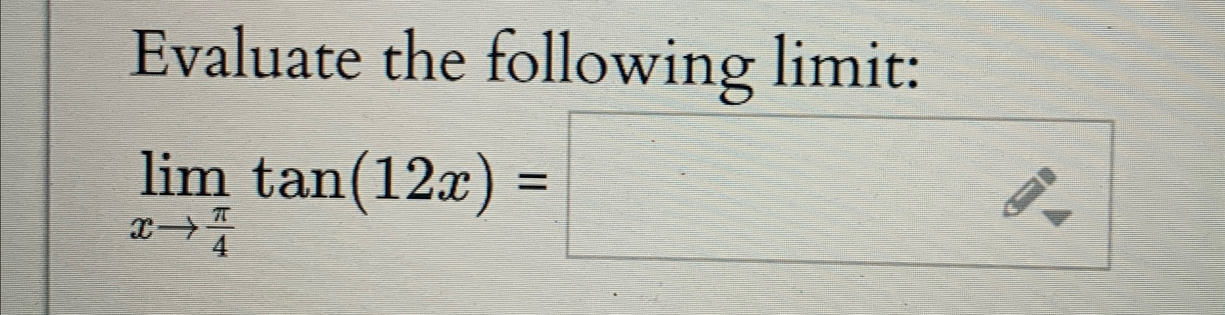 Solved Evaluate the following limit:limx→π4tan(12x)= | Chegg.com