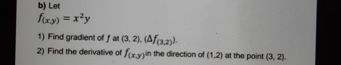 Solved b) Let f(x,y) = x2y 1) Find gradient of f at (3, 2), | Chegg.com