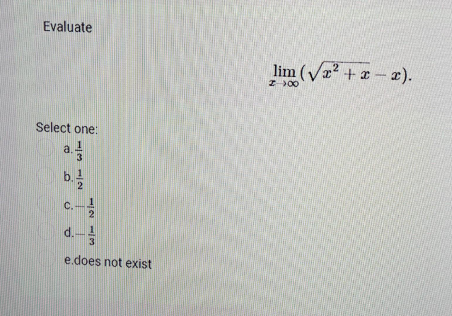 Solved Evaluate limx→∞(x2+x−x) Select one: a. 31 b. 21 c. | Chegg.com