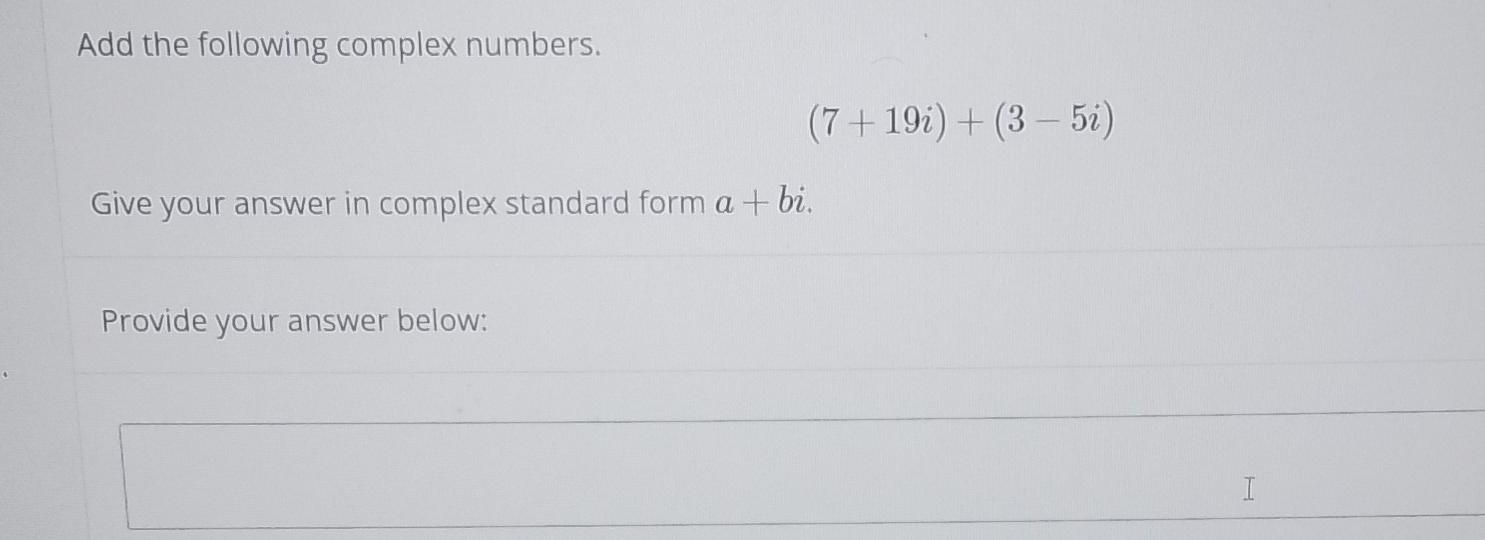 Solved Add the following complex numbers. (7+19i)+(3−5i) | Chegg.com