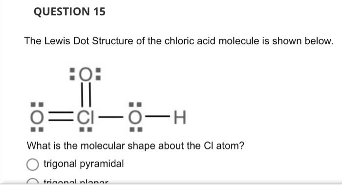 [Solved]: QUESTION 15 The Lewis Dot Structure of the chlori
