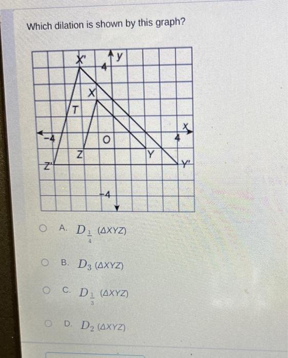 Solved Which dilation is shown by this graph? A. D41( XYZ) | Chegg.com