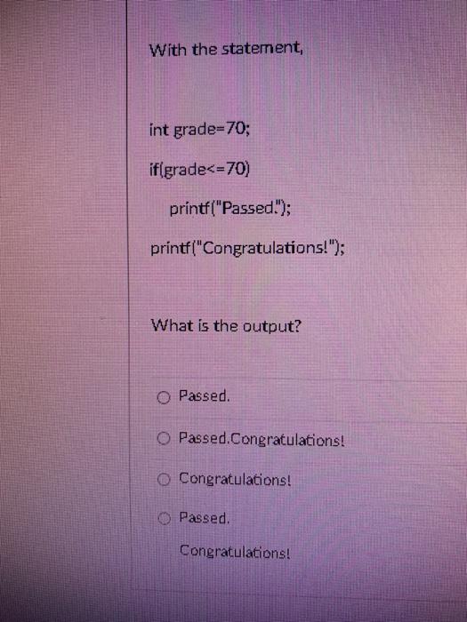 Solved With the statement, int grade=70; iflgrade
