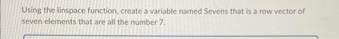 Solved Using the linspace function, create a variable named | Chegg.com