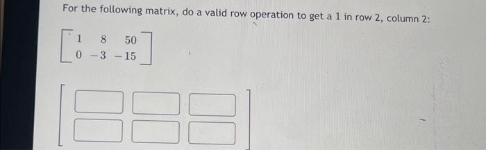 Solved For the following matrix, do a valid row operation to | Chegg.com