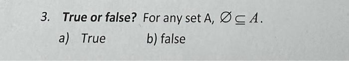Solved 3. True or false? For any set A,∅⊆A. a) True b) false | Chegg.com