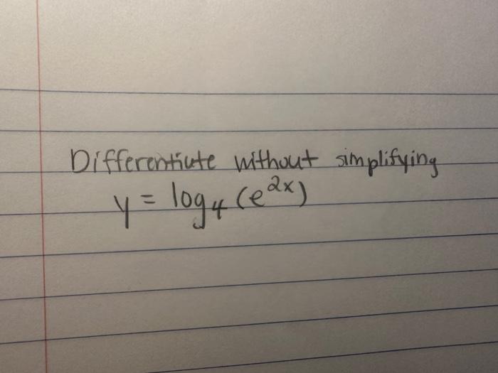 Solved Differentiute without simplifying y=log4(e2x) | Chegg.com